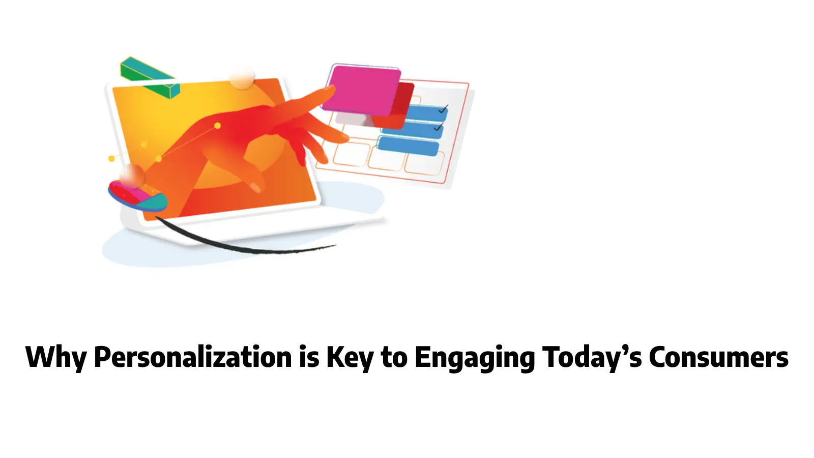Why Personalization is Key to Engaging Today’s Consumers